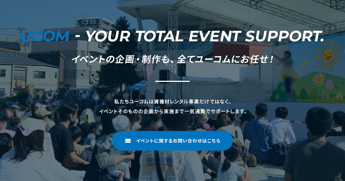 イベントの企画・制作も、全てユーコムにお任せ！ UCOM - Your Total Event Support.